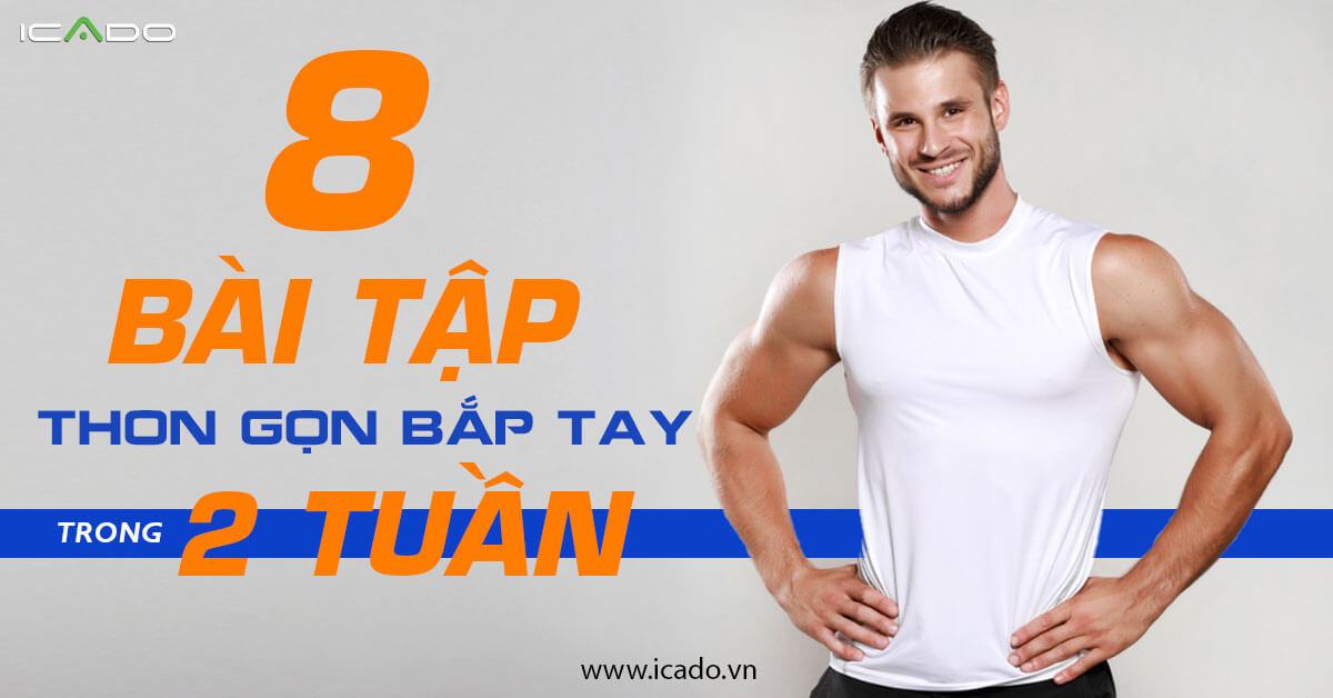 Bài Tập Cho Bắp Tay Thon Gọn Chỉ Trong 2 Tuần | ICADO - Tin Tức Gym